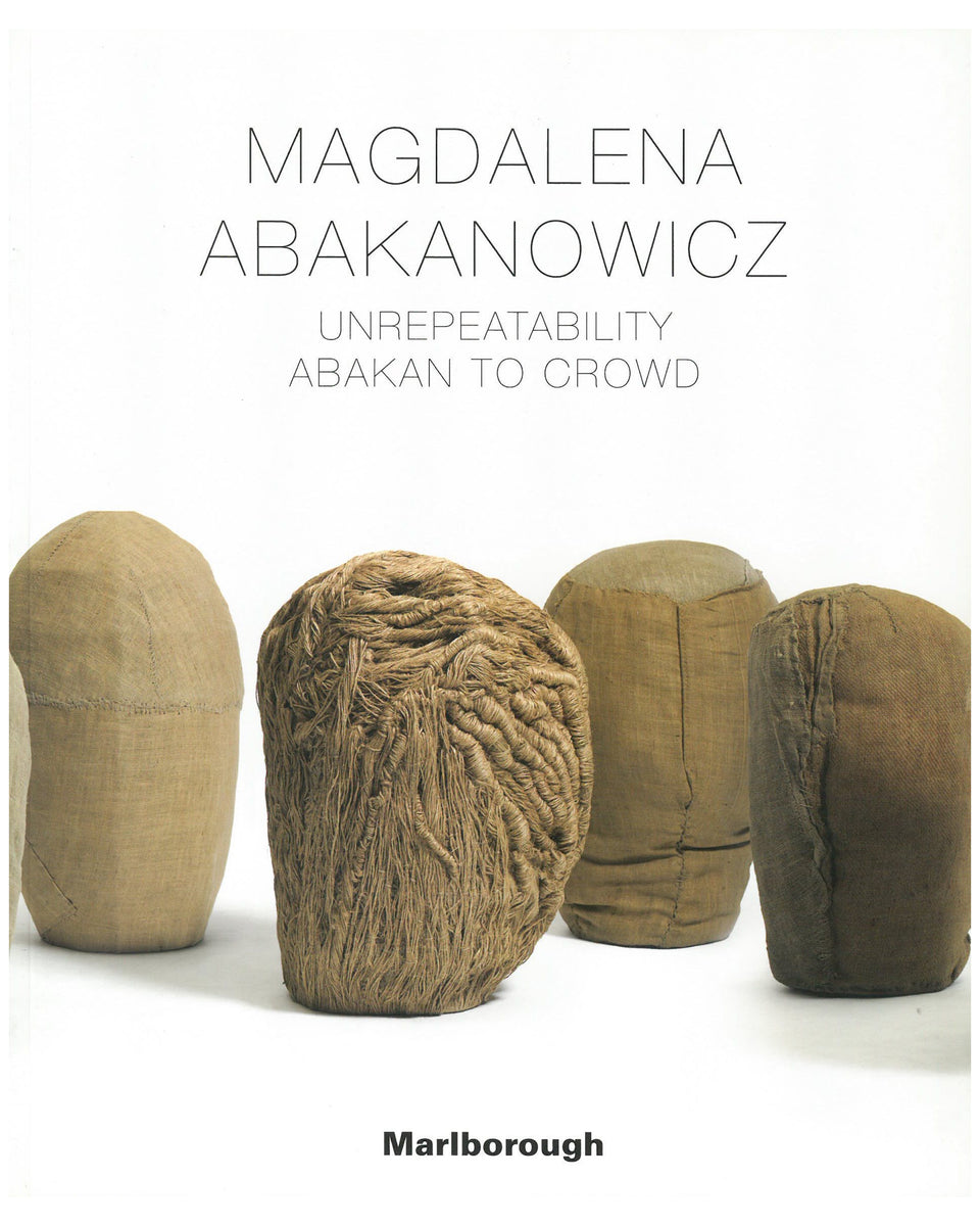 Magdalena Abakanowicz: Unrepeatability Abakan to Crowd – Marlborough ...